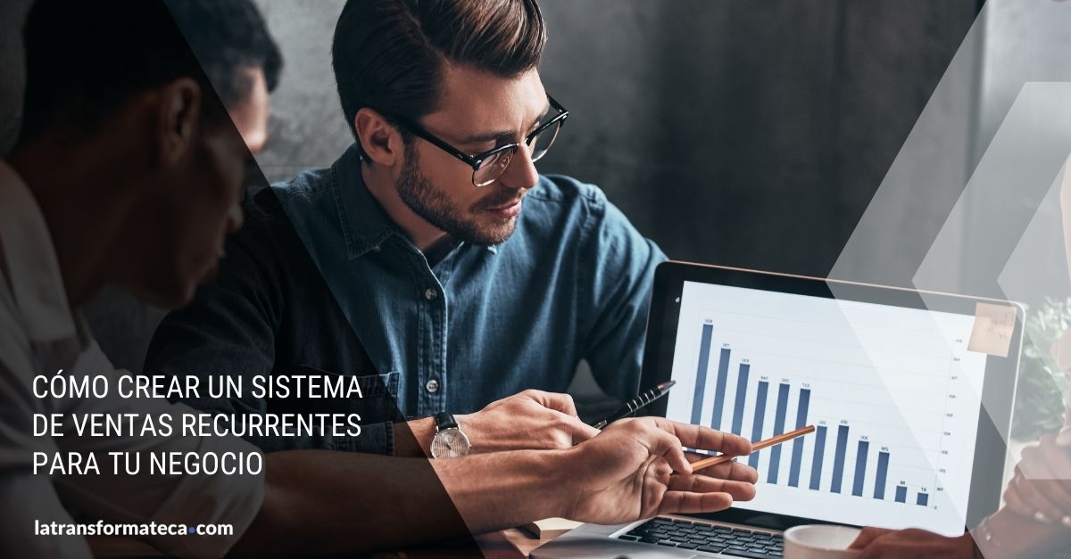 Cómo crear un sistema de ventas recurrentes para tu negocio